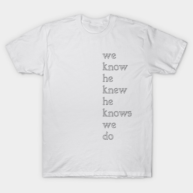we know he knew he knows we do - Dump Trump - T-Shirt | TeePublic