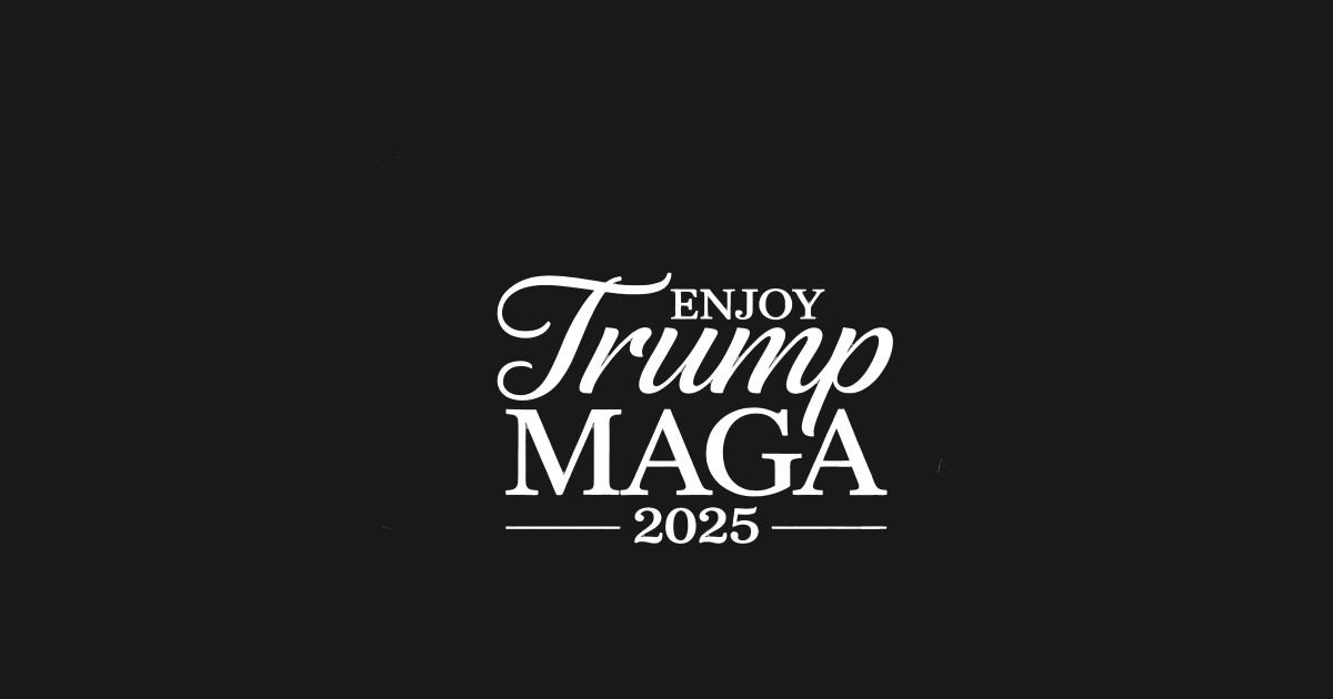 Enjoy Trump Maga 2025 - Enjoy Trump Maga 2025 - T-Shirt | TeePublic