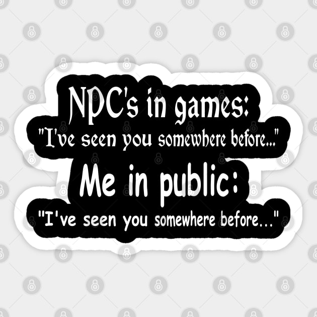 NPC's in games, Me in public. Gaming meme - Gaming Apparel - Sticker ...