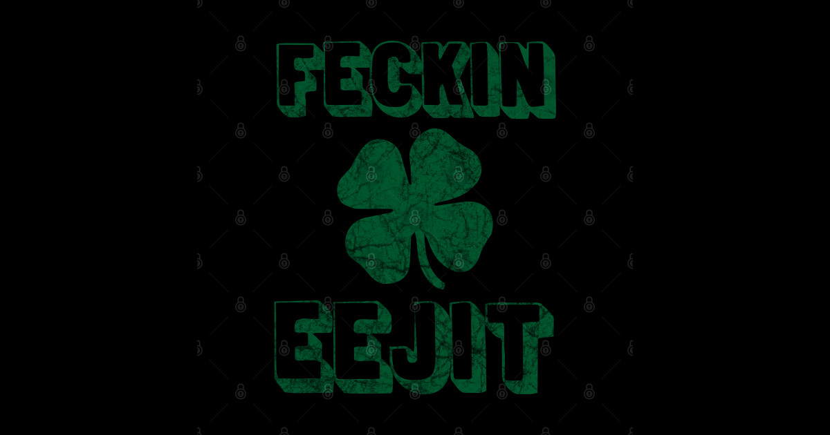 Feckin Eejit St. Paddy's Day Shamrock Distressed Design - Feckin Eejit ...