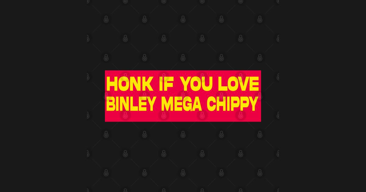 honk if you love binley mega chippy bumper sticker - Binley Mega Chippy ...