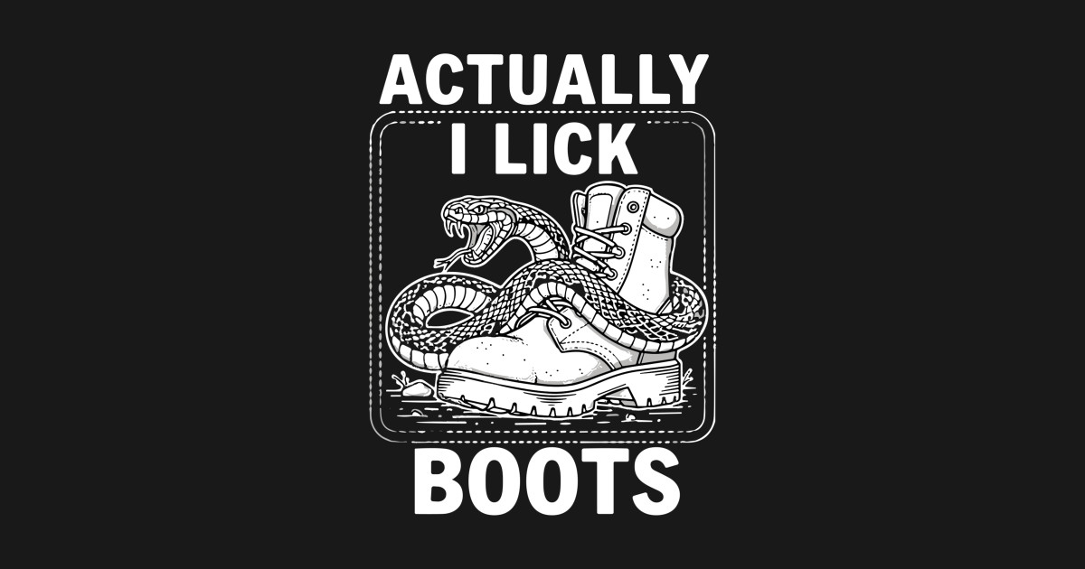 Actually I Lick Boots Snake Humor Meme - Bootlicker - T-Shirt | TeePublic