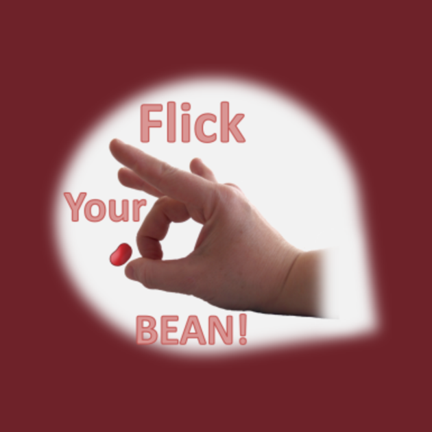 Flick Your Bean Flick Your Bean T Shirt Teepublic