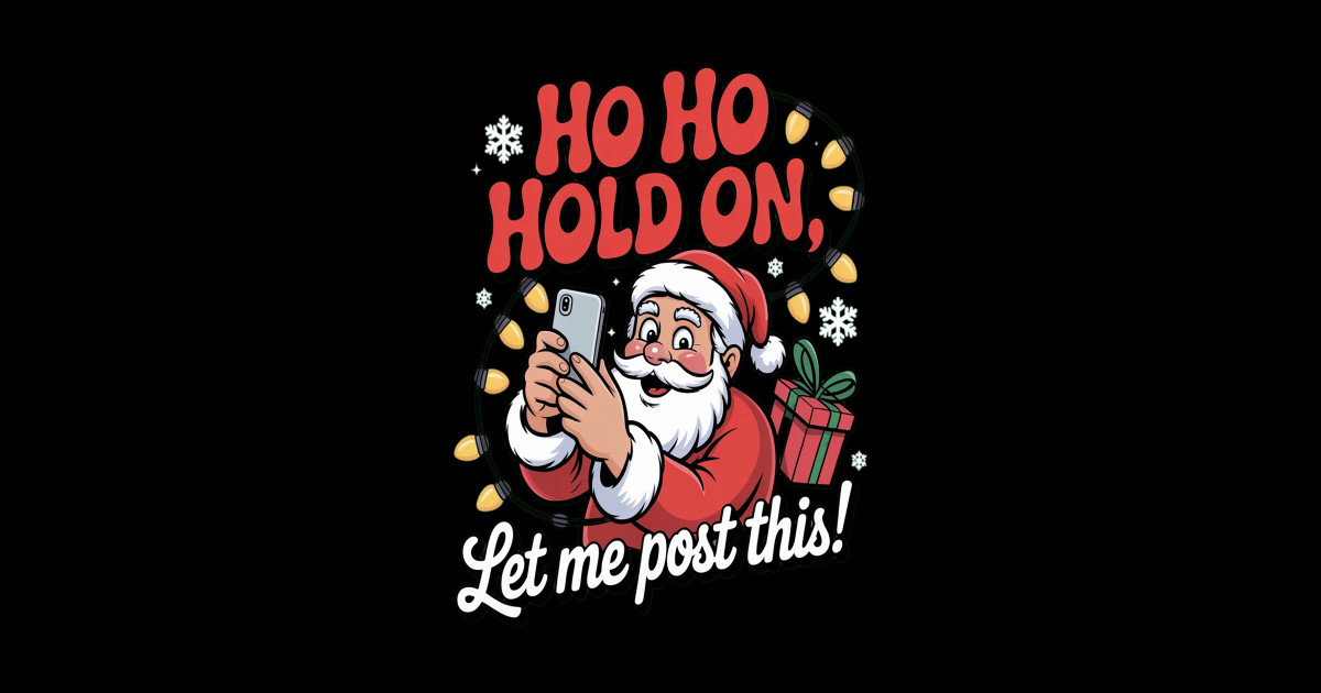 Ho Ho Hold On Let Me Post This Santa Claus Selfie Christmas Holiday ...