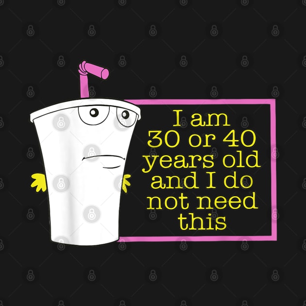 I Am 30 Or 40 Years Old And I Do Not Need This - Aqua Teen Hunger Force ...