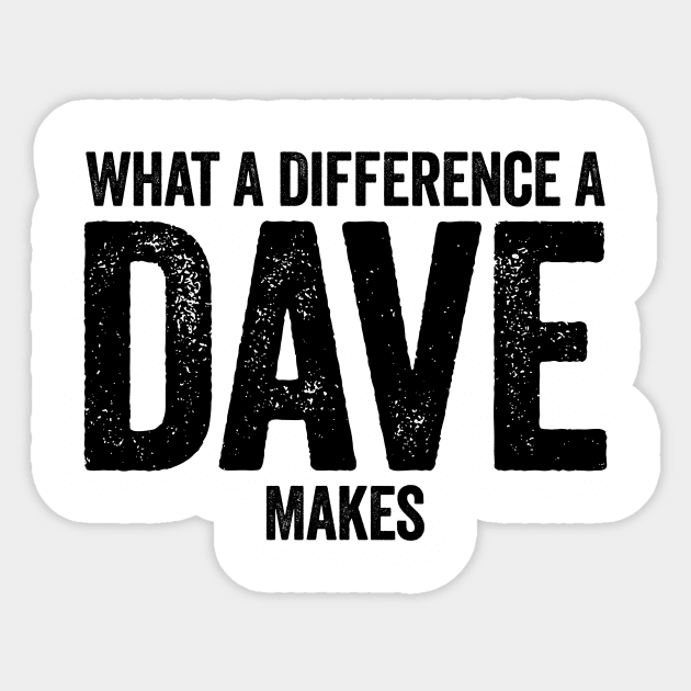 What A Difference A Dave Makes Black - Dave - Sticker | TeePublic