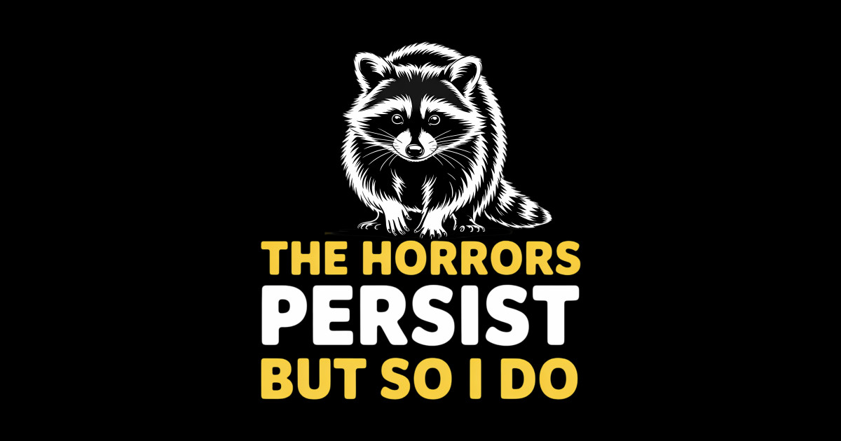 The Horrors Persist But So I Do Angry Raccoon - Angry - Sticker | TeePublic