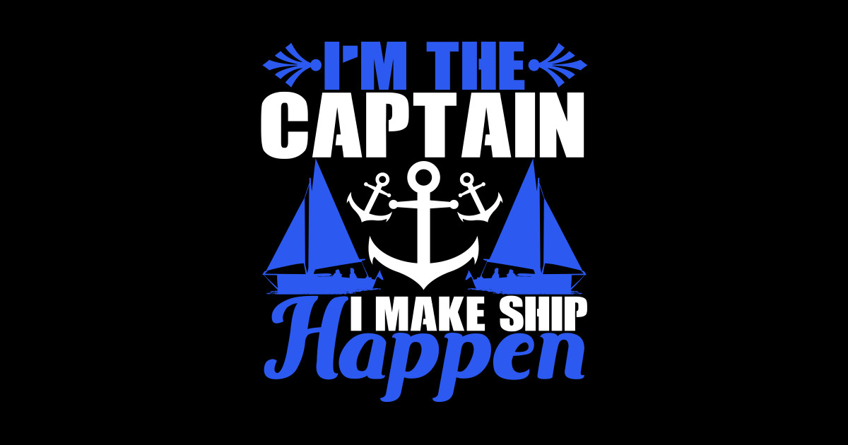 I'm the Captain I Make Ship Happen Funny Boat Captain Gift - Boat ...