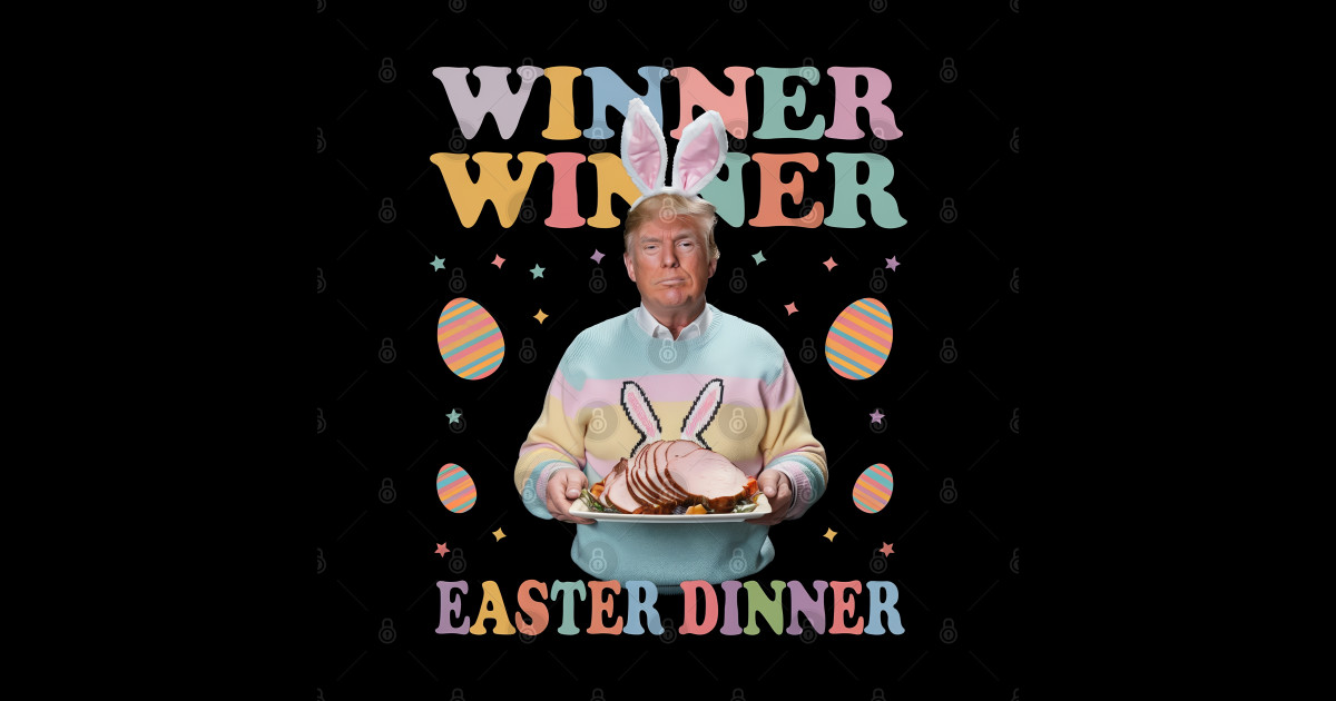 Winner Winner Easter Dinner President Trump Happy Easter Day - Winner ...