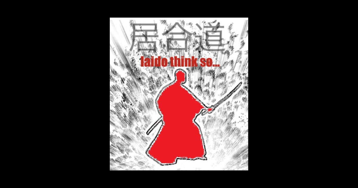 Iaido think so... - Iaido - Posters and Art Prints | TeePublic