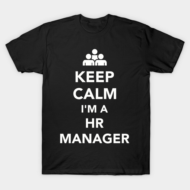 Keep calm I'm a HR Manager - Hr Manager - T-Shirt | TeePublic