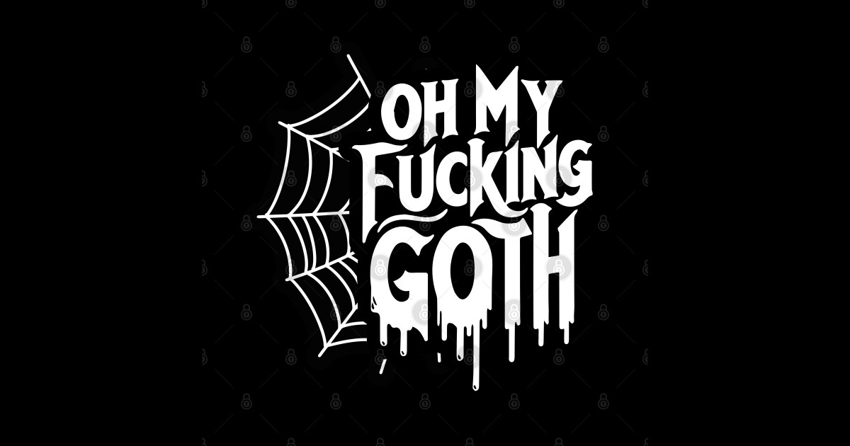 Oh My Fu**ing Goth - Edgy Gothic Slogan - Bold Statement Spiderweb ...
