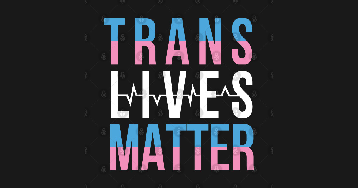 Trans Lives Matter – Support Trans Rights & Equality - Trans Lives ...