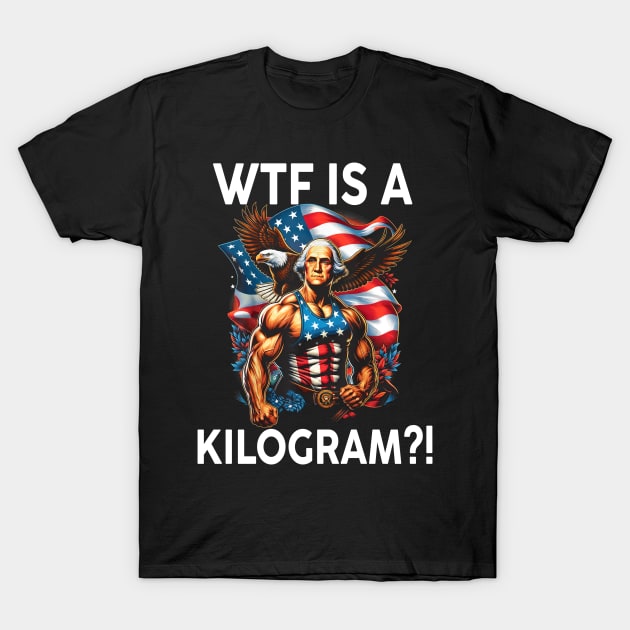 WTF is a Kilogram Funny Political 4th Of July Tees - Wtf Is A Kilogram ...