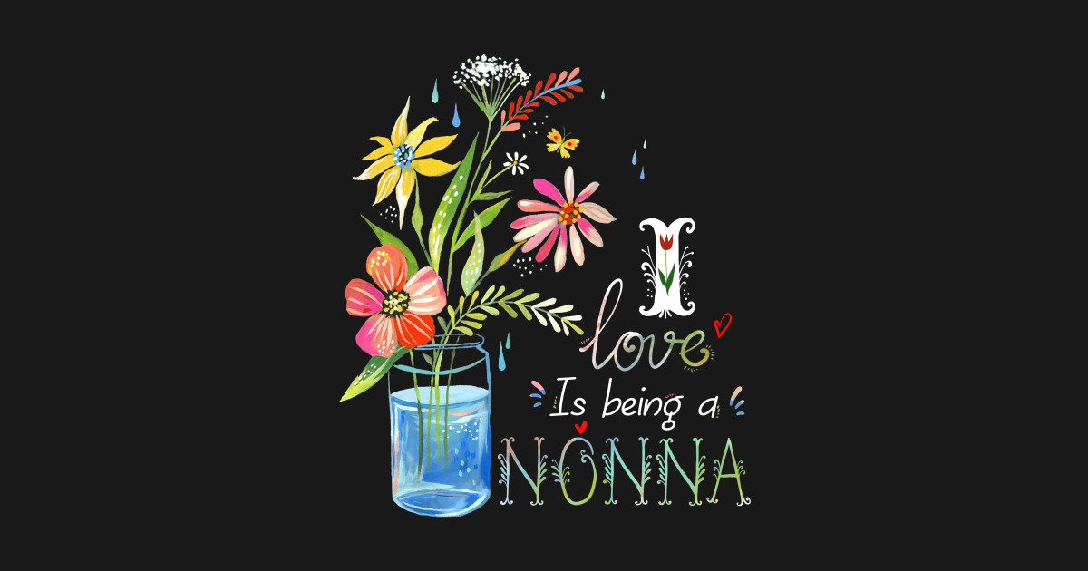 Cute Vase Of Wildflower I Love Being A Nonna - Nonna Gift - T-Shirt ...