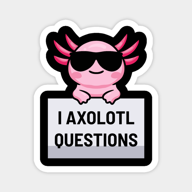 I Axolotl Questions - I Axolotl Questions - Magnet | TeePublic