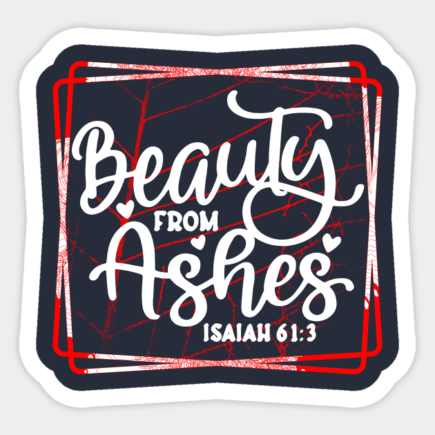 Beauty for Ashes - Beauty For Ashes - Sticker | TeePublic
