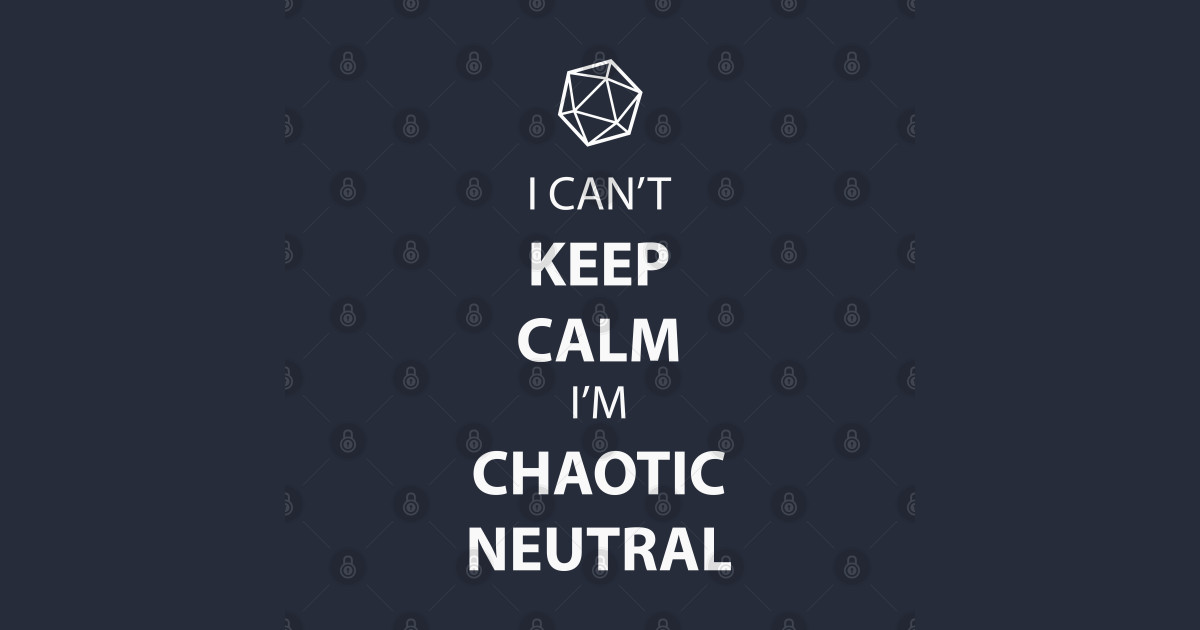 I can't keep calm, I'm chaotic neutral - Chaotic Neutral - T-Shirt ...