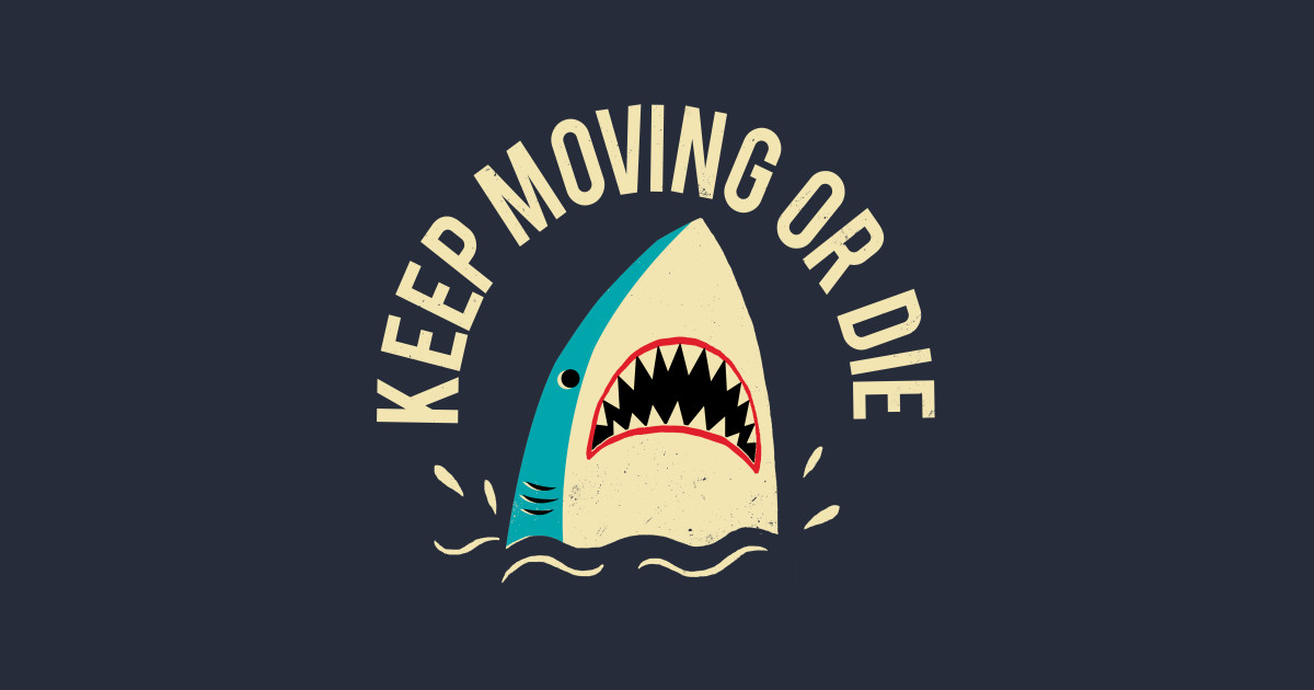 Shark: Keep Moving Or Die - Shark - T-Shirt | TeePublic