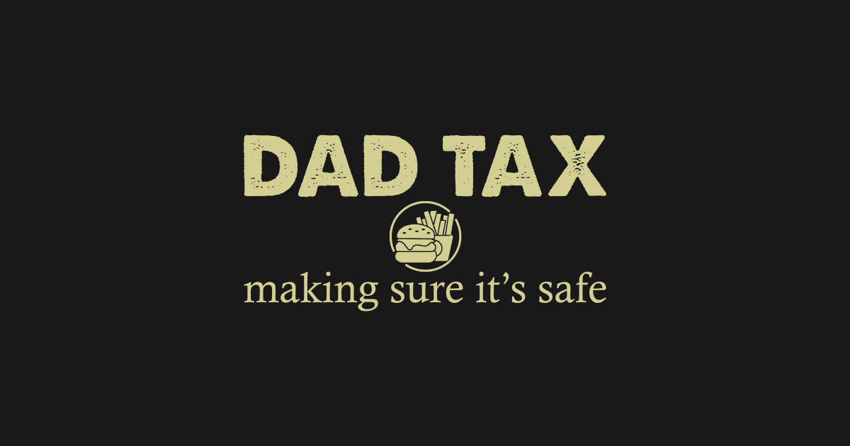 Dad Tax Making Sure It's Safe - Dad Tax Making Sure Its Safe - T-Shirt ...