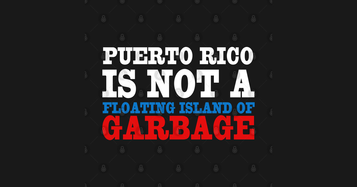 Puerto Rico Is Not A Floating Island Of Garbage - Puerto Rico - T-Shirt ...