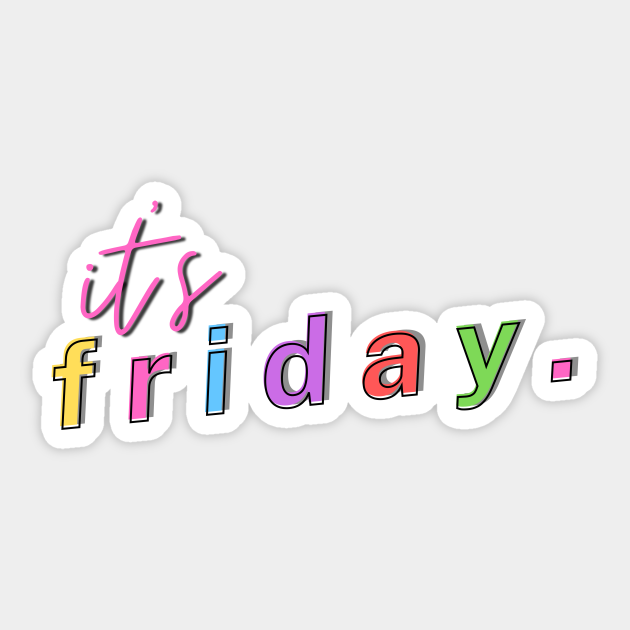it's Friday! - Weekdays Design - Fridays - Sticker | TeePublic