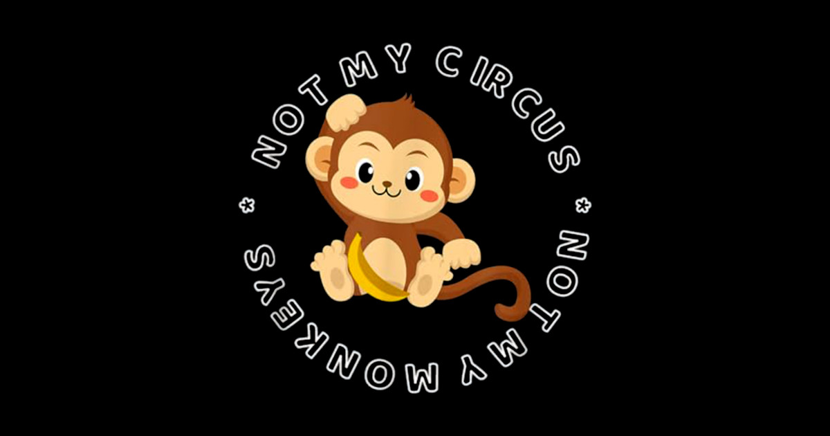 Not My Circus Not My Monkey - Not My Circus Not My Monkey - Sticker ...