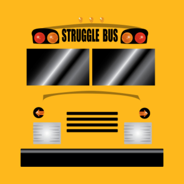 Struggle Bus - Struggle - T-Shirt | TeePublic