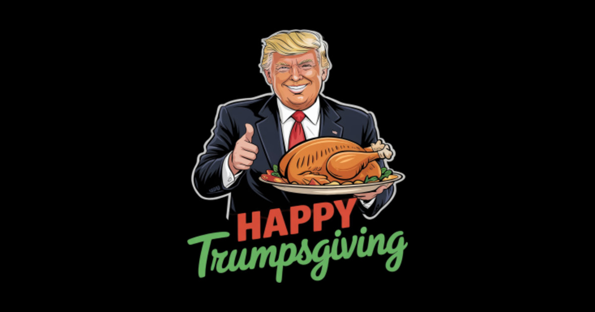 Happy Trumpsgiving - Donald Trump Dinner With Turkey - Happy ...