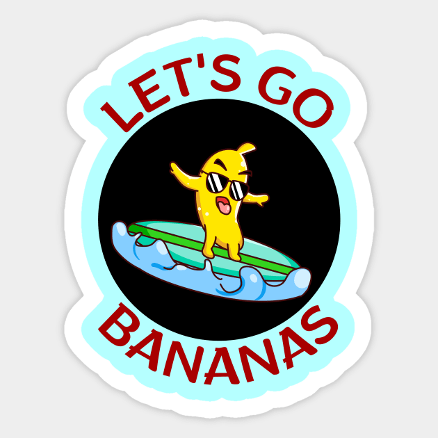 Let's Go Bananas | Banana Pun - Banana - Sticker | TeePublic