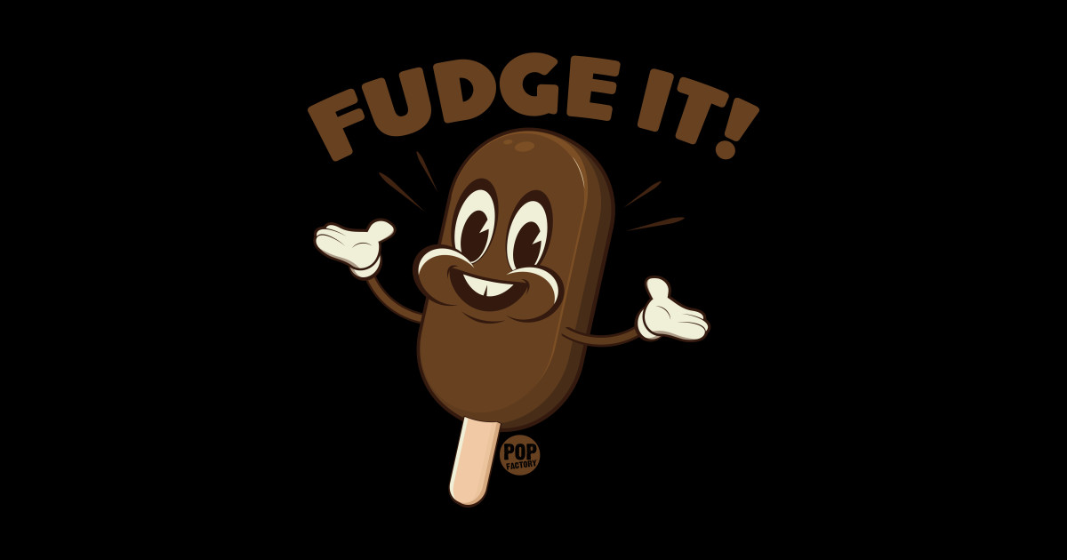 FUDGE IT - Chocolate - Posters and Art Prints | TeePublic