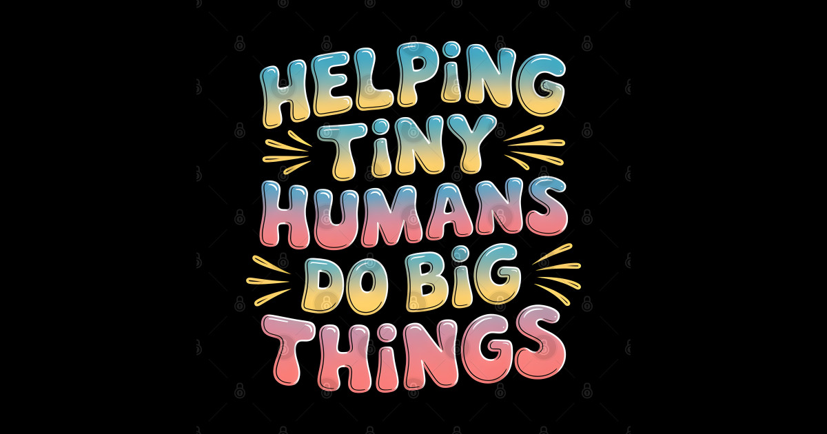 Helping Tiny Humans Do Big Things - Kids - Sticker | TeePublic