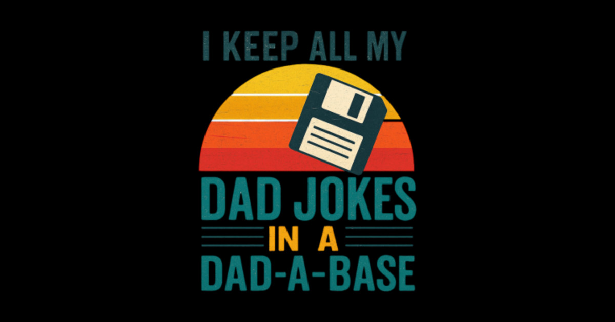 I Keep All My Dad Jokes in a Dad-A-Base – Funny Dad Joke Pun - I Keep ...