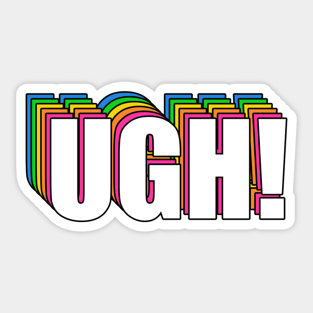 UGH! - Ugh - Sticker | TeePublic