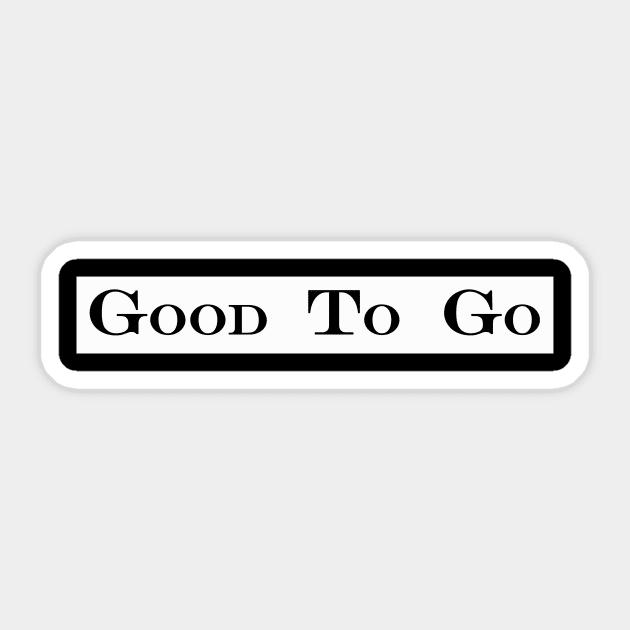good to go - Good To Go - Sticker | TeePublic