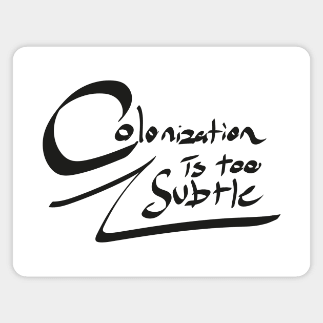 Colonization is too subtle - Anti Colonization - Sticker | TeePublic