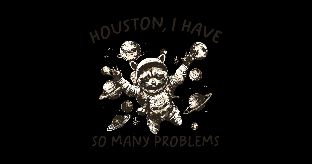 Houston, I Have So Many Problems - Houston I Have So Many Problems ...