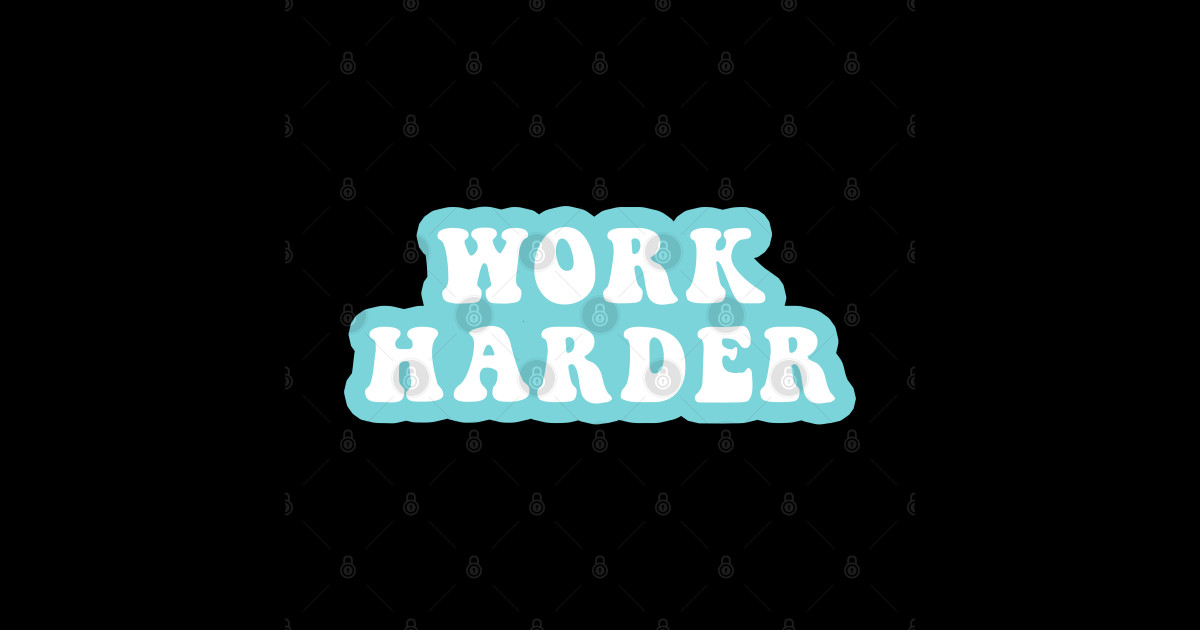 Work Harder - Work Harder - Sticker | TeePublic