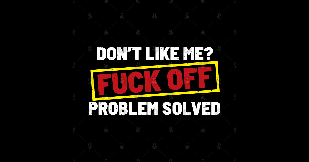 Don’t Like Me Fuck Off Problem Solved - Warning Sign .dnys - Fuck Off ... Don’t Like Me Fuck Off Problem Solved - Warning Sign .dnys - Fuck Off ...