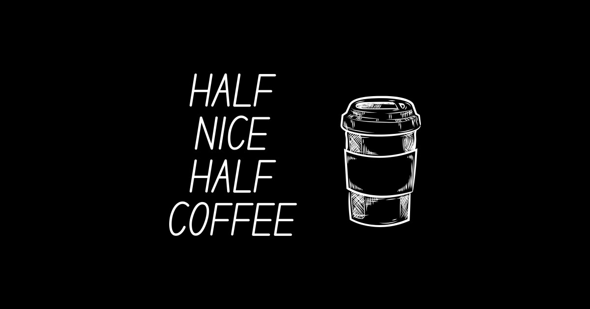 Half Nice Half Coffee - Nice - Sticker | TeePublic