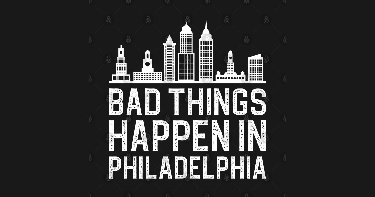 Bad Things Happen In Philadelphia - Bad Things Happen In Philadelphia ...