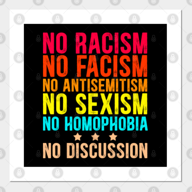 No Racism Facism Antisemitism Sexism Homophobia No Discussion - No ...
