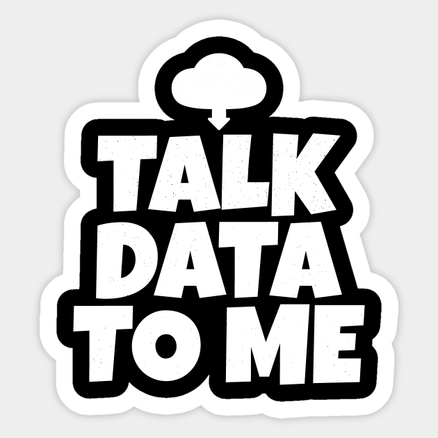 Talk Data To Me - Data - Sticker | TeePublic