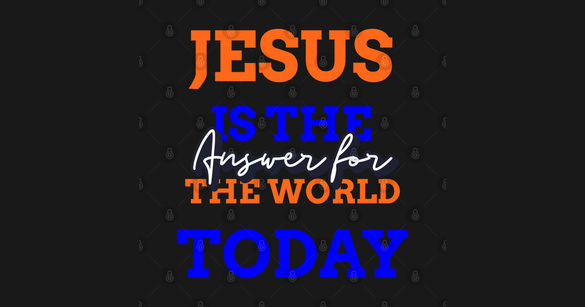 Jesus is the answer for the world today - Jesus Is The Answer For The ...