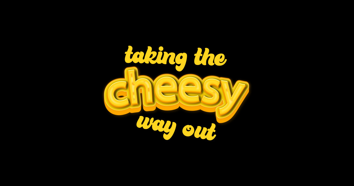 Taking the cheesy way out - Cheesy - Sticker | TeePublic