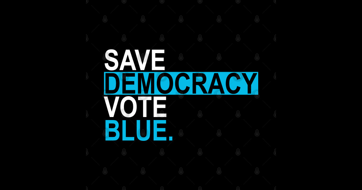 Save Democracy! Vote Blue! 2.0 - Save Democracy Vote Blue - T-Shirt ...