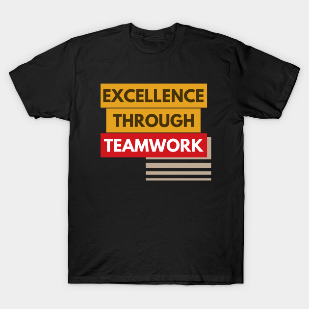 Excellence Through Teamwork - Employee Appreciation - T-Shirt | TeePublic