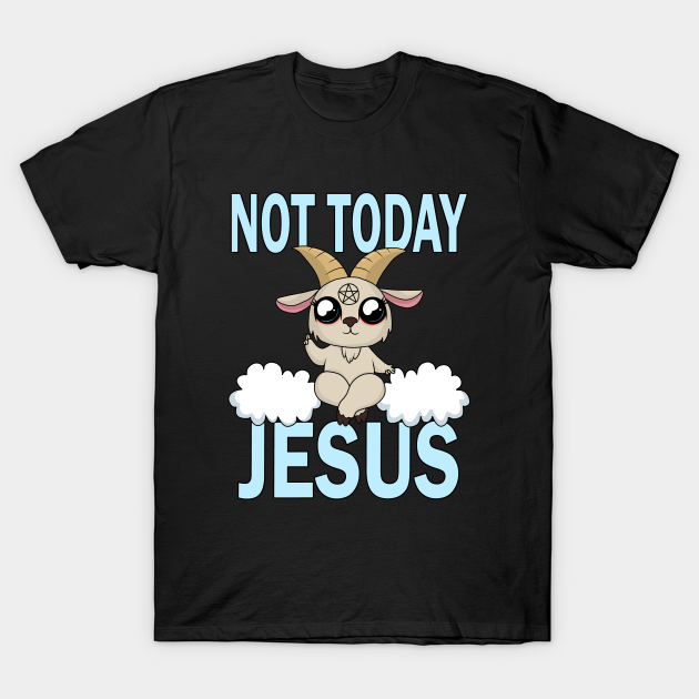 Not today Jesus - Not Today Jesus - T-Shirt | TeePublic