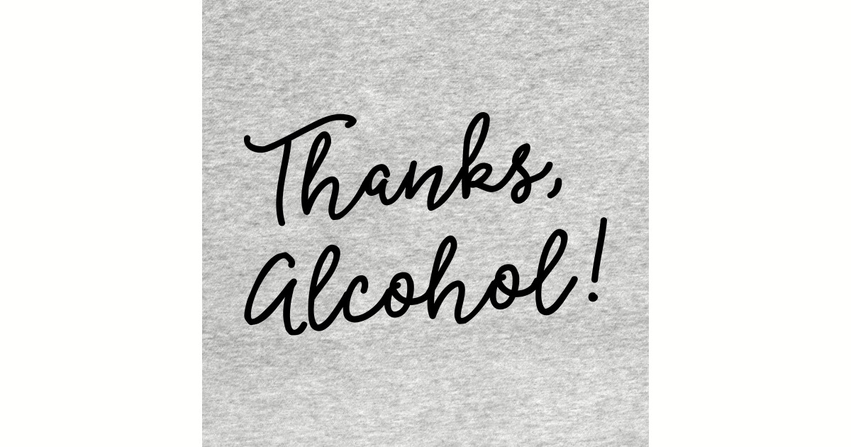Thanks alcohol - Alcohol - Tapestry | TeePublic