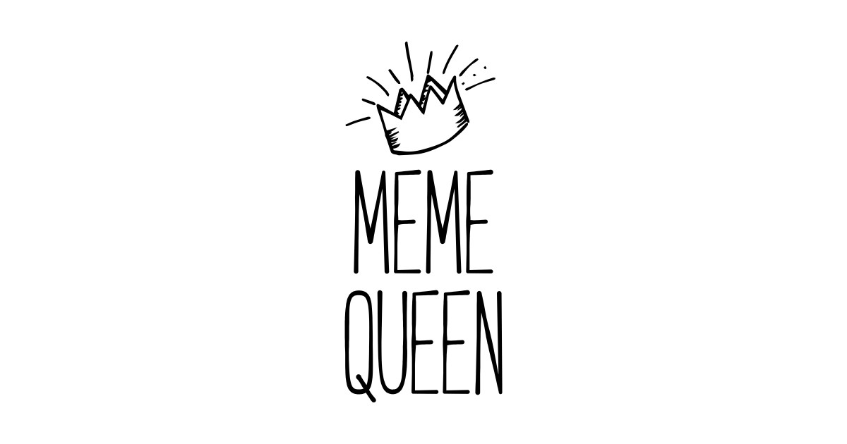 Meme Queen Shirt For Queens! QUEEN OF MEMES - Meme Queen - T-Shirt ...